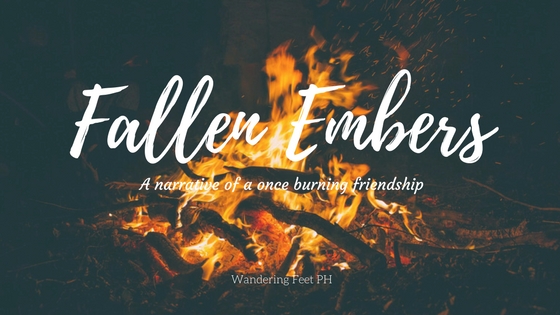 Fallen Embers – A Once Burning Friendship – WANDERING FEET PH